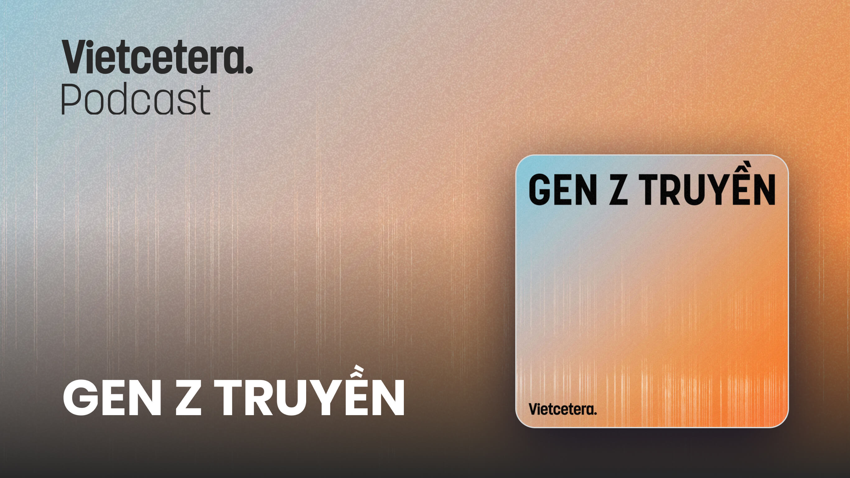 Podcast Gen Z Truyền | Vietcetera