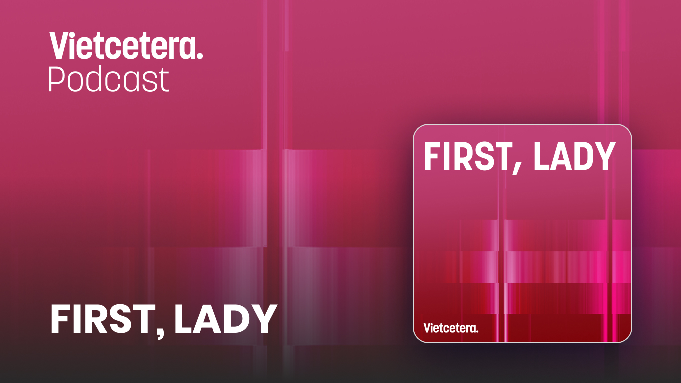 Podcast First, Lady | Vietcetera